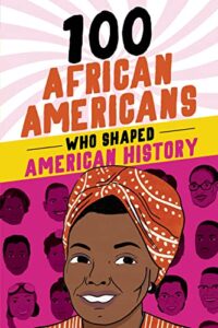 100 african americans who shaped american history: incredible stories of black heroes (black history books for kids)