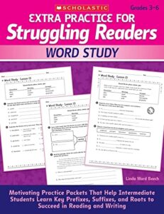 extra practice for struggling readers: word study: motivating practice packets that help intermediate students learn key prefixes, suffixes, and roots to succeed in reading and writing