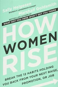 how women rise: break the 12 habits holding you back from your next raise, promotion, or job