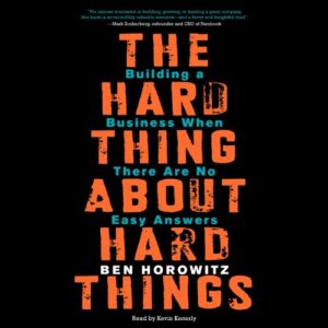 the hard thing about hard things: building a business when there are no easy answers