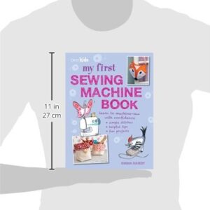 My First Sewing Machine Book: 35 fun and easy projects for children aged 7 years +