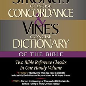 Strong's Concise Concordance And Vine's Concise Dictionary Of The Bible Two Bible Reference Classics In One Handy Volume