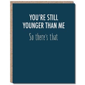 modern wit funny birthday cards for men and women, happy birthday card for him or her, single 4.25 x 5.5 greeting card with envelope, blank inside, you’re still younger than me so there’s that