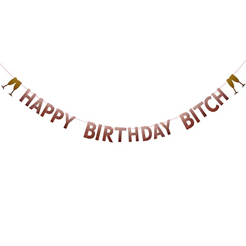 HAPPY BIRTHDAY BITCH Banner,Pre-strung,No Assembly Required, Birthday Party Decorations, Rose Gold Glitter Paper Garlands Backdrops,Letters Rose Gold Betteryanzi