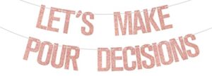 let’s make pour decisions banner, bachelorette party banner, wine party banner, bridal banner decorations, wedding/bridal shower party bunting decorations rose gold glitter