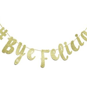 # Bye Felicia Gold Glitter Cursive Banner, Funny Going Away Decorations Bunting Signs Garland,Graduation Banner , Relocation , Job Change ,Career Change Banner