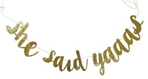 she said yaaas banner gold fancy felt glitter engagement party photo prop banner bachelorette parties decorations