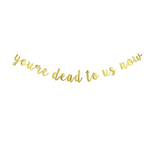 You're Dead to Us Now Banner, Gold Gliter Paper Sign Decors for Farewell Party, Bye Felicia/We Will Miss You Party