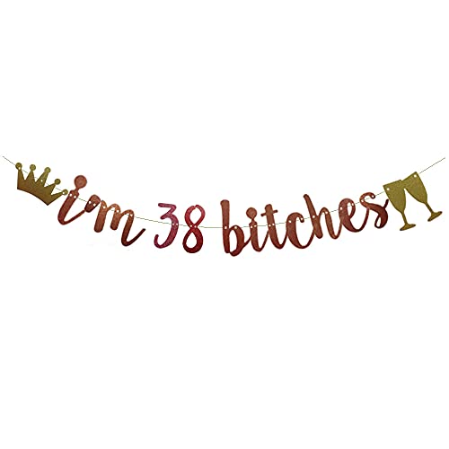 I'm 38 Bitches Banner Rose Gold Glitter Paper Funny Party Decorations for 38th Birthday Party Supplies Happy 38th Birthday Cheers to 38 Years Old Letters Rose Gold Betteryanzi