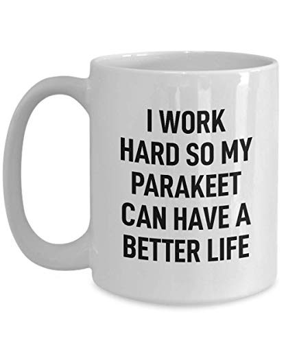 Parakeet Coffee Mug I Work Hard for My Pet Gag Mug for Animal Lovers Tea Cup for Men and Women