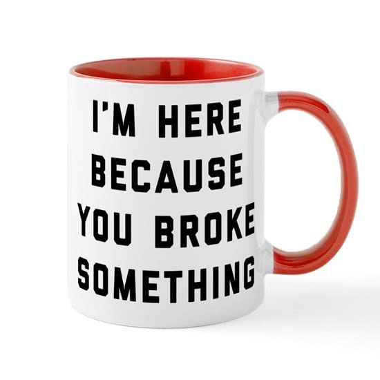 CafePress I'm Here Because You Broke Somet Ceramic Coffee Mug, Tea Cup 11 oz