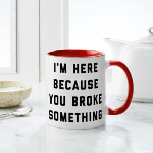 CafePress I'm Here Because You Broke Somet Ceramic Coffee Mug, Tea Cup 11 oz