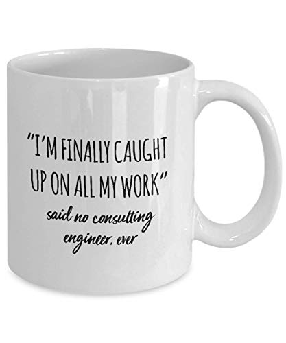 Funny Consulting Engineer Mug I'm Finally Caught Up On All My Work Said No Consulting Engineer Ever Gag Mugs Idea Coffee Mug Tea Cup