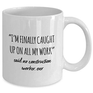 Funny Construction Worker Mug I'm Finally Caught Up On All My Work Said No Construction Worker Ever Gag Mugs Idea Coffee Mug Tea Cup