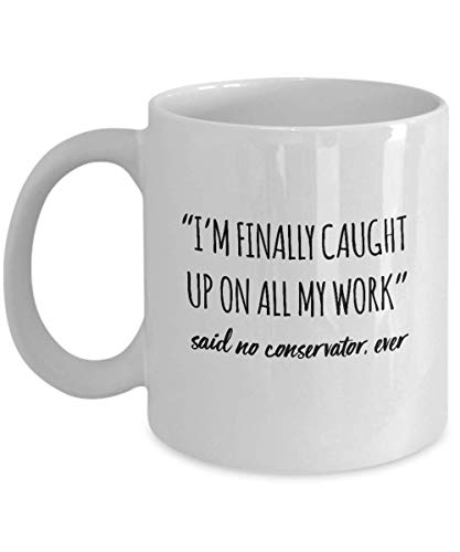 Funny Conservator Mug I'm Finally Caught Up On All My Work Said No Conservator Ever Gag Mugs Idea Coffee Mug Tea Cup