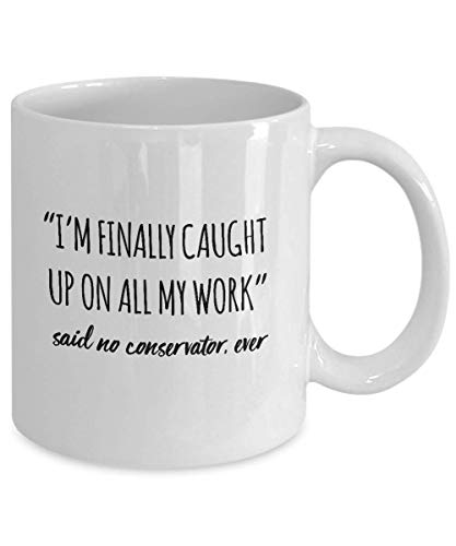 Funny Conservator Mug I'm Finally Caught Up On All My Work Said No Conservator Ever Gag Mugs Idea Coffee Mug Tea Cup