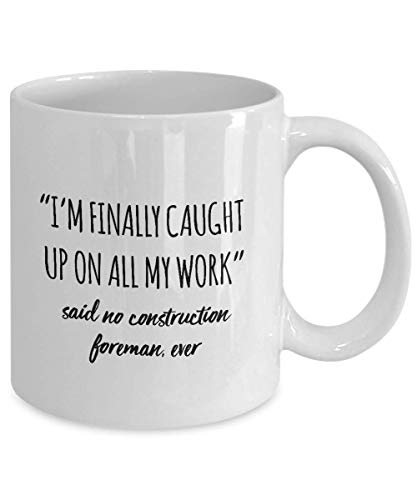 Funny Construction Foreman Mug I'm Finally Caught Up On All My Work Said No Construction Foreman Ever Gag Mugs Idea Coffee Mug Tea Cup