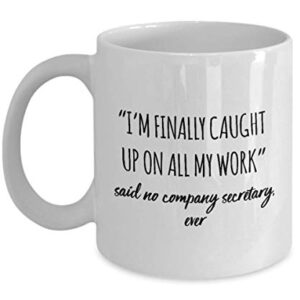 Funny Company Secretary Mug I'm Finally Caught Up On All My Work Said No Company Secretary Ever Gag Mugs Idea Coffee Mug Tea Cup