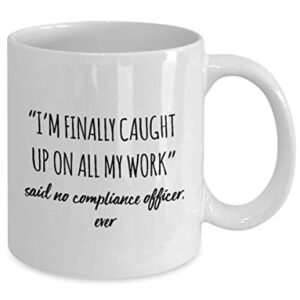 Funny Compliance Officer Mug I'm Finally Caught Up On All My Work Said No Compliance Officer Ever Gag Mugs Idea Coffee Mug Tea Cup