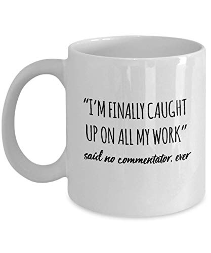 Funny Commentator Mug I'm Finally Caught Up On All My Work Said No Commentator Ever Gag Mugs Idea Coffee Mug Tea Cup