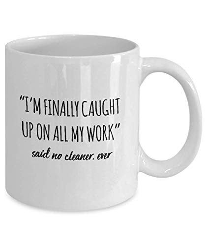 Funny Cleaner Mug I'm Finally Caught Up On All My Work Said No Cleaner Ever Gag Mugs Idea Coffee Mug Tea Cup