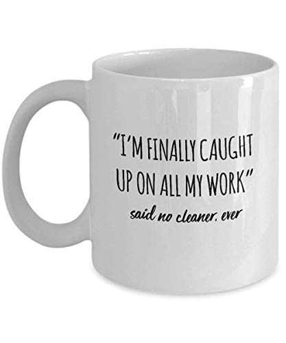 Funny Cleaner Mug I'm Finally Caught Up On All My Work Said No Cleaner Ever Gag Mugs Idea Coffee Mug Tea Cup