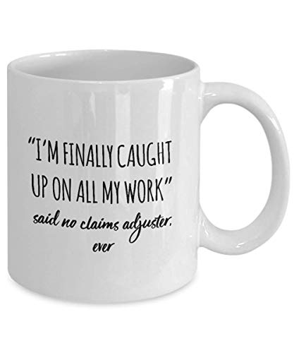 Funny Claims Adjuster Mug I'm Finally Caught Up On All My Work Said No Claims Adjuster Ever Gag Mugs Idea Coffee Mug Tea Cup