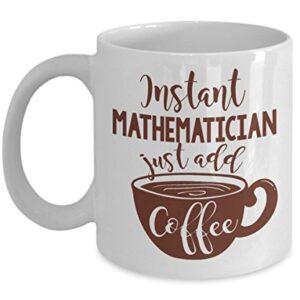 Instant Mathematician Coffee & Tea Gift Mug Cup For A Math Nerd And Men & Women Mathematicians (11oz)