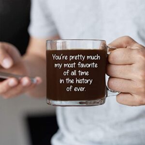 You're Pretty Much My Most Favorite - 12 oz Glass Coffee Cup Mug - Birthday Christmas Stocking Stuffer White Elephant Gifts Presents for Women Men Friend Coworker - Funny Unique Gift Present Ideas