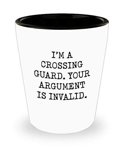 For Crossing Guard I'm A Crossing Guard Your Argument Is Invalid Funny Gag Witty Ideas Drinking Shot Glass Shooter Birthday Stocking Stuffer