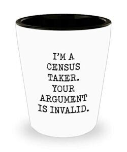 for census taker i’m a census taker your argument is invalid funny gag witty ideas drinking shot glass shooter birthday stocking stuffer