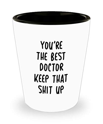 Funny Best Doctor Shot Glass You're The Best Doctor Keep That Shit Up Fun Inspirationaland Sarcasm 1.4 Oz Birthday Stocking Stuffer