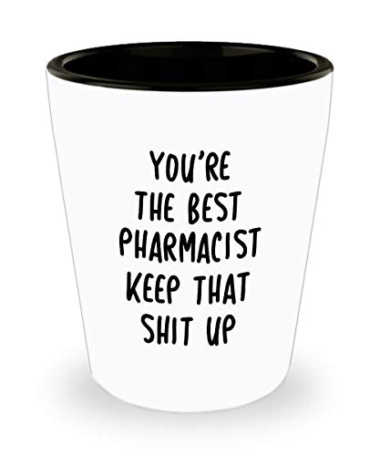 Funny Best Pharmacist Shot Glass You're The Best Pharmacist Keep That Shit Up Fun Inspirationaland Sarcasm 1.4 Oz Birthday Stocking Stuffer