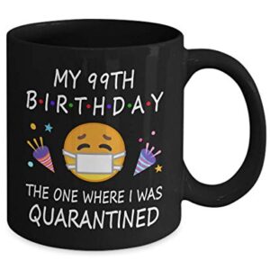 99th Birthday Quarantine 2022 For Men Women Him Her | Gifts For 99 Years Old Bday Party For Grandma Mom Dad | 1923 | 11oz Black Coffee Mug D216-99