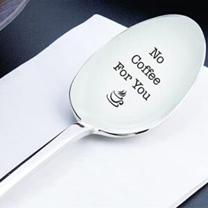 Funny Coffee Lovers Gift | Gift For Mom Dad | Funny Gift for Girlfriend Boyfriend | Birthday Gift Christmas | No Coffee For You Engraved Spoon Gift | Stainless Steel - 7 Inches Teaspoon