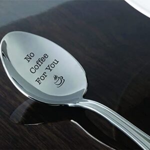 Funny Coffee Lovers Gift | Gift For Mom Dad | Funny Gift for Girlfriend Boyfriend | Birthday Gift Christmas | No Coffee For You Engraved Spoon Gift | Stainless Steel - 7 Inches Teaspoon