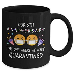 5th Quarantine Anniversary 2022 For Couple Husband Wife Men Him Her | Gifts For 5 Years Marriage Party | Married 2018 | 11oz Black Coffee Mug D217-5