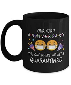 43rd quarantine anniversary 2022 for couple parents men him her | gifts for 43 years marriage party | married 1980 | 11oz black coffee mug d217-43