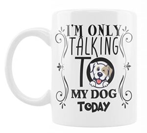 i’m only talking to my dog today, coffee mug for dog lovers, dog mom, dog dad, funny dog, fun novelty gift for women, a vet or dog walker, ceramic, 11oz