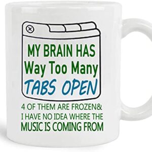 FATTEMD My Brain Has Way Too Many Tabs Open 4 Of Them Are Frozen - 11 OZ Funny Coffee Mugs