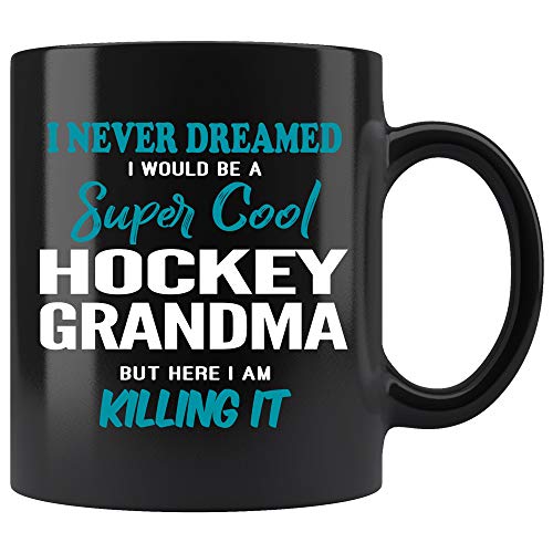 Hockey Grandma Coffee Mug. I Never Dreamed I Would Be A Hockey Grandma But Here I Am Killing It Funny Coffee Cup Gifts for Women Men 11 oz black