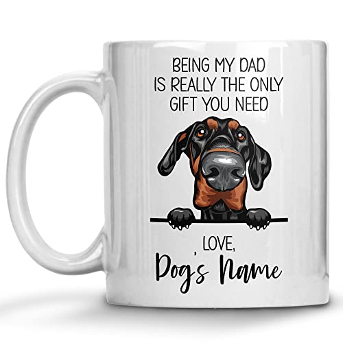 Personalized Doberman Pinscher Coffee Mug, Custom Dog Name, Customized Gifts For Dog Dad, Father's Day, Gifts For Dog Lovers, Being My Dad is the Only Gift You Need