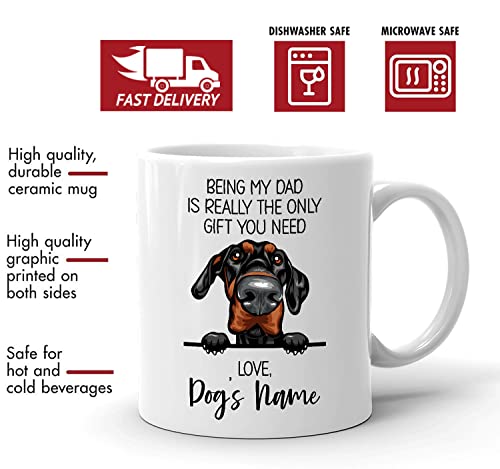 Personalized Doberman Pinscher Coffee Mug, Custom Dog Name, Customized Gifts For Dog Dad, Father's Day, Gifts For Dog Lovers, Being My Dad is the Only Gift You Need