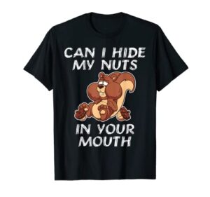 can i hide my nuts in your mouth tshirt t-shirt