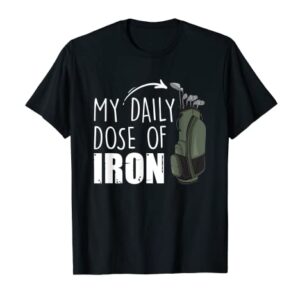 My Daily Dose Of Iron Funny Golfing Lover Expert Golfer Crew T-Shirt