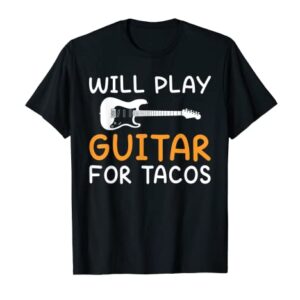 Will play Guitar for Tacos Music Instrument Guitar Player T-Shirt