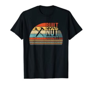 built not bought mechanics men work, mechanic or handyman t-shirt