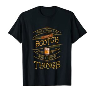 Funny I Drink Scotch Whiskey I Know Things Gift T Shirt Tee T-Shirt