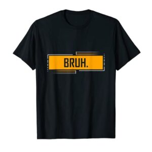 Bruh Bro Dude Hip Hop Urban Slang Sarcastic Sayings T-Shirt