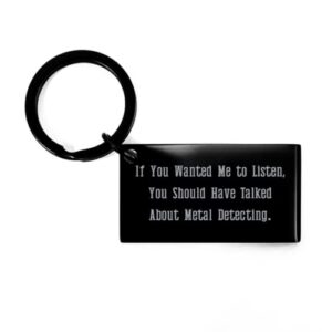 metal detecting gifts for men women, if you wanted me to listen, you should have, cool metal detecting keychain, from friends, stocking stuffer, white elephant